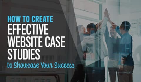 Create Effective Website Case Studies to Showcase Your Success