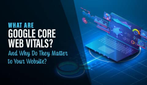 What Are Google Core Web Vitals? And Why Do They Matter